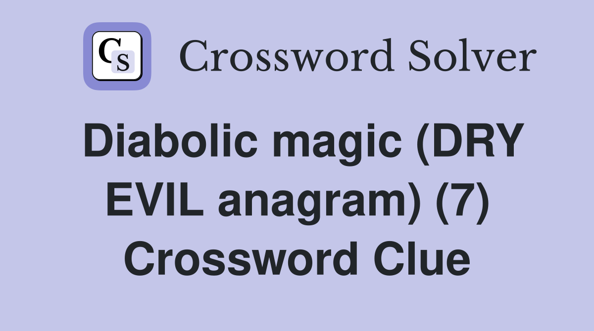 Diabolic magic (DRY EVIL anagram) (7) - Crossword Clue Answers - Crossword Solver